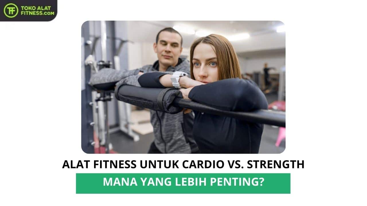 Alat fitness untuk cardio vs Strength Training Mana Lebih Penting?