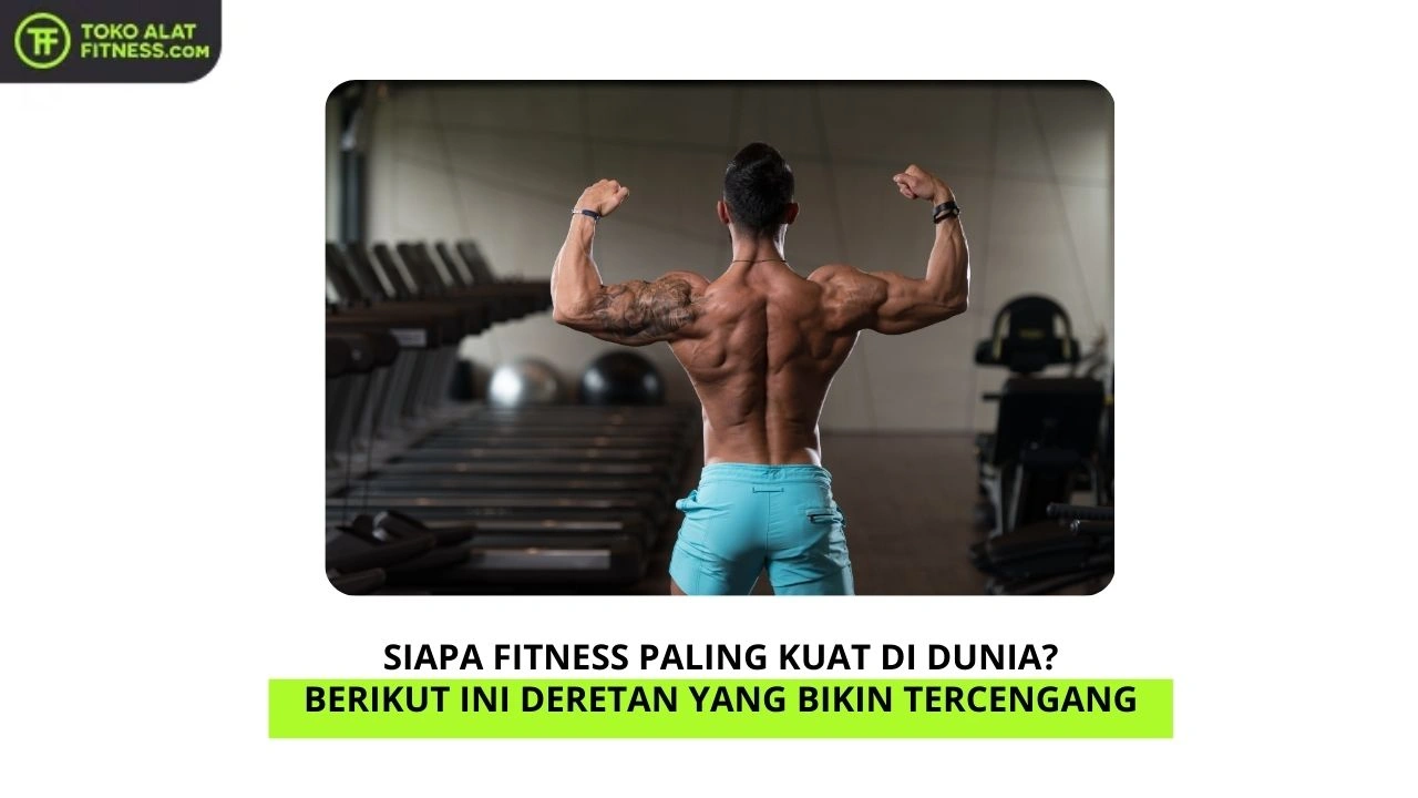 Siapa Fitness Paling Kuat di Dunia? - TokoAlatFitness.com